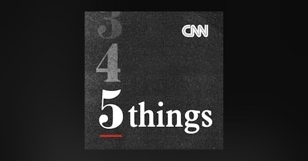 CNN 5 Things podcast - Listen or read transcript on Metacast